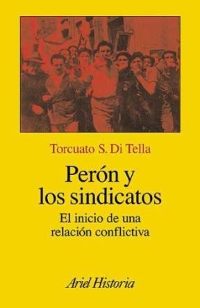 PERON Y LOS SINDICATOS EL INICIO DE UNA RELACION CONFLICTIVA (ARIEL ...